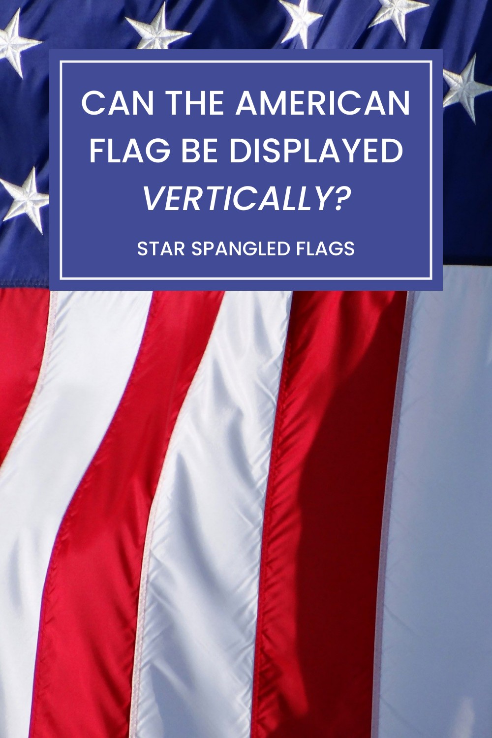 Can the American Flag Be Displayed Vertically? - Star Spangled Flags